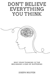 Don’t Believe Everything You Think: Why Your Thinking Is The Beginning ...